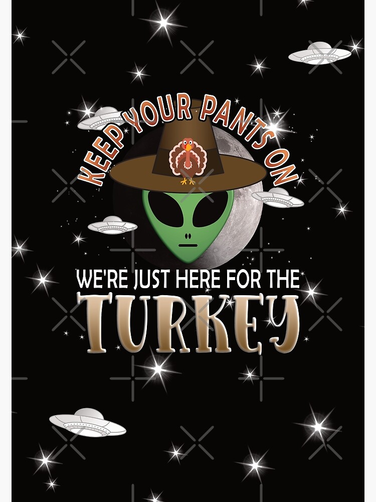 "Funny Thanksgiving Alien - Just Here For The Turkey" Poster for Sale ...