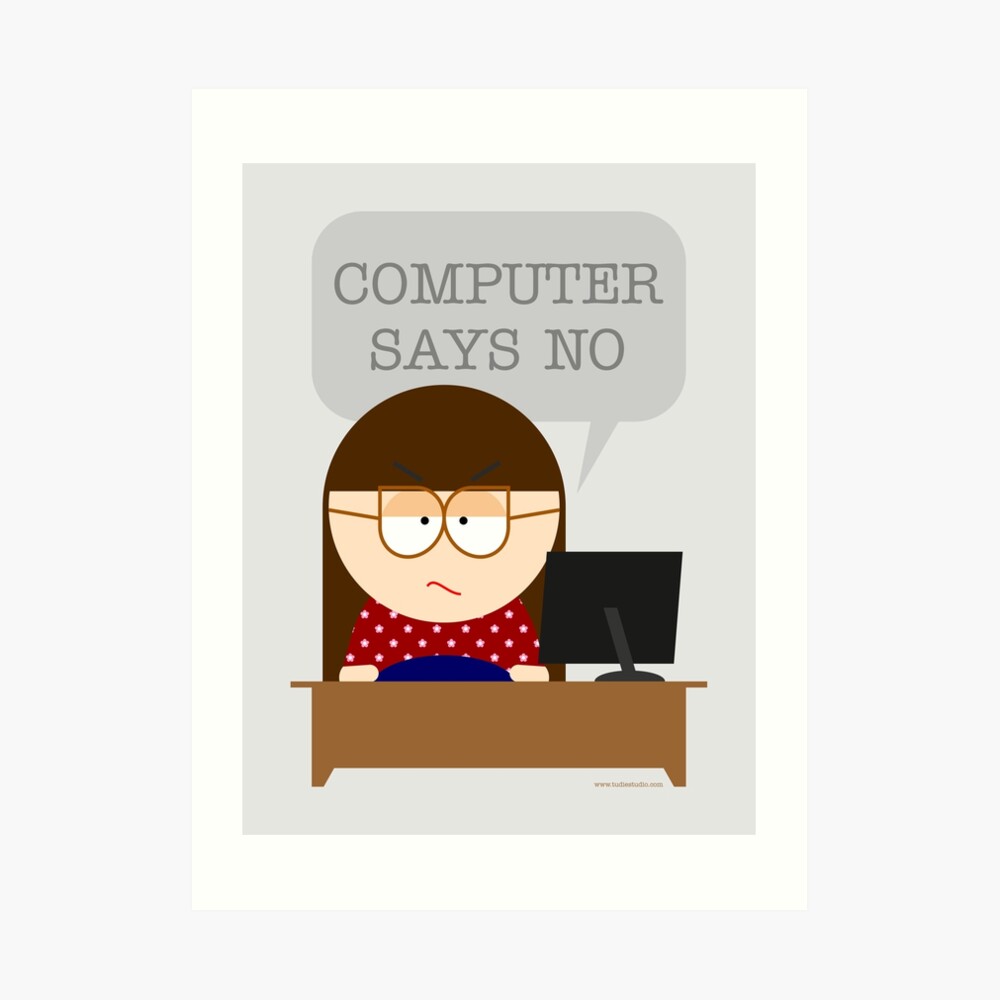 "Computer says no" Art Print by loreleipelaez | Redbubble