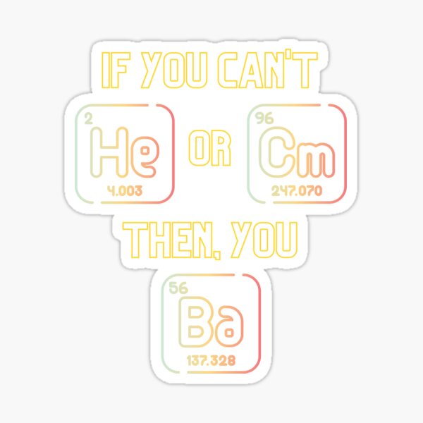 "Periodic Table Joke - Helium, Curium, Barium" Sticker for Sale by ...