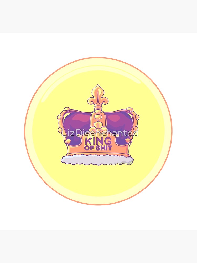 "King of Shit button" Poster for Sale by LizDisenchanted | Redbubble