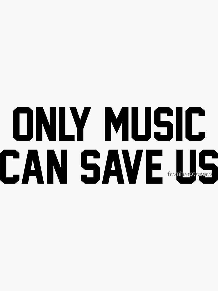 "Only Music Can Save Us" Sticker for Sale by fromherotozero | Redbubble