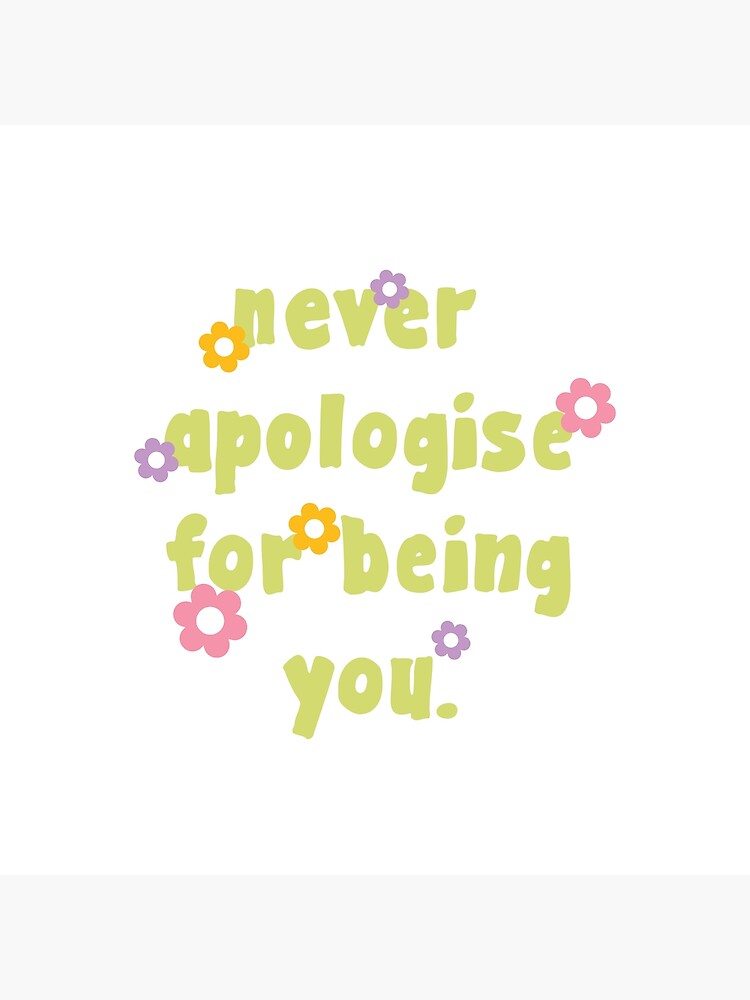 "Never Apologise for Being You" Poster for Sale by dumbopenguin | Redbubble