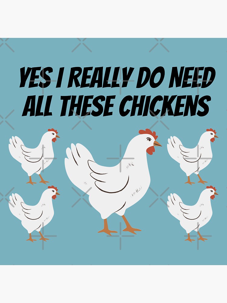 "Yes I Really Do Need All These Chickens " Sticker for Sale by ...