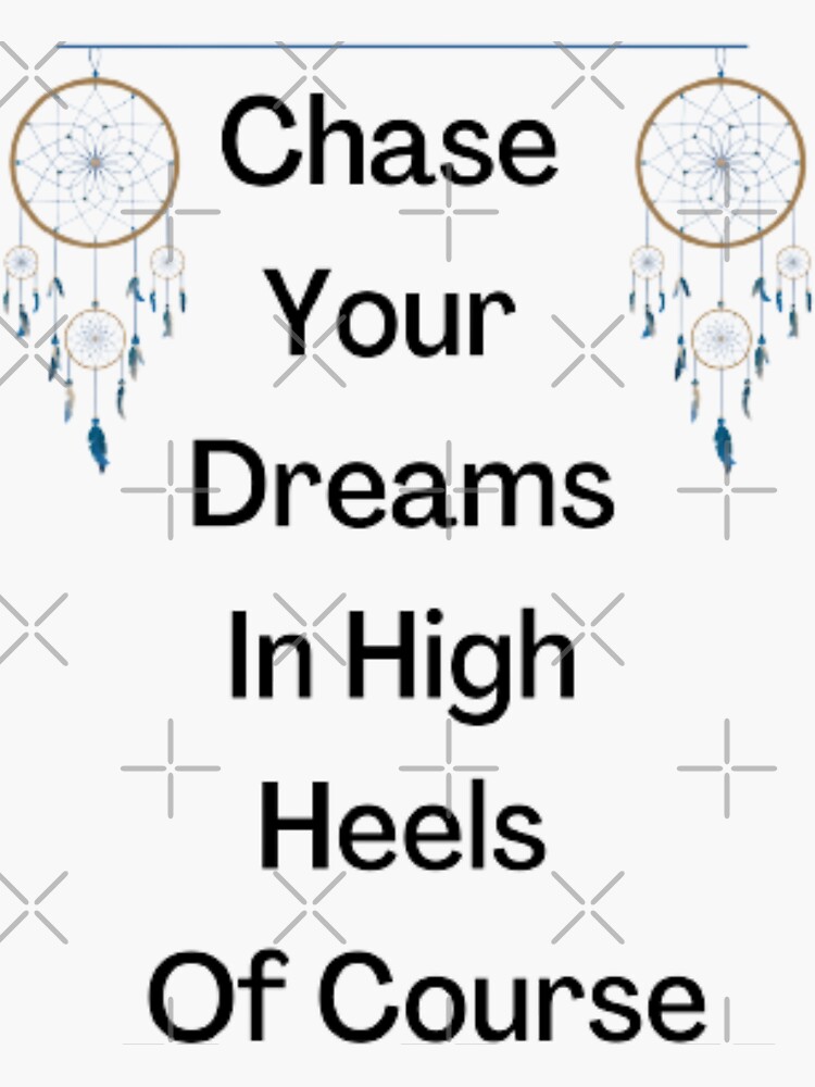 "Chase Your Dreams In High Heels Of Course" Sticker for Sale by Charaff ...