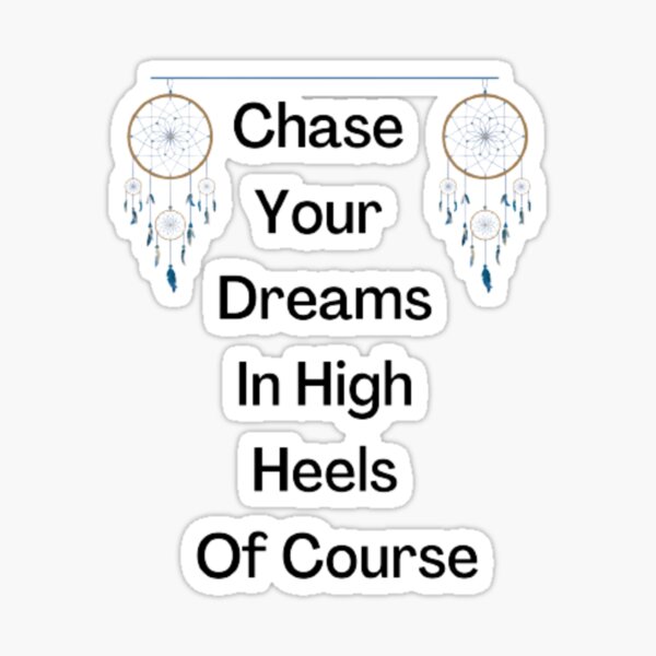 "Chase Your Dreams In High Heels Of Course" Sticker for Sale by Charaff ...