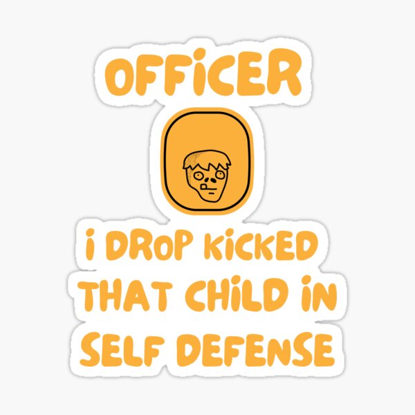 "Officer I Drop Kicked That Child In Self Defense" Sticker for Sale by ...