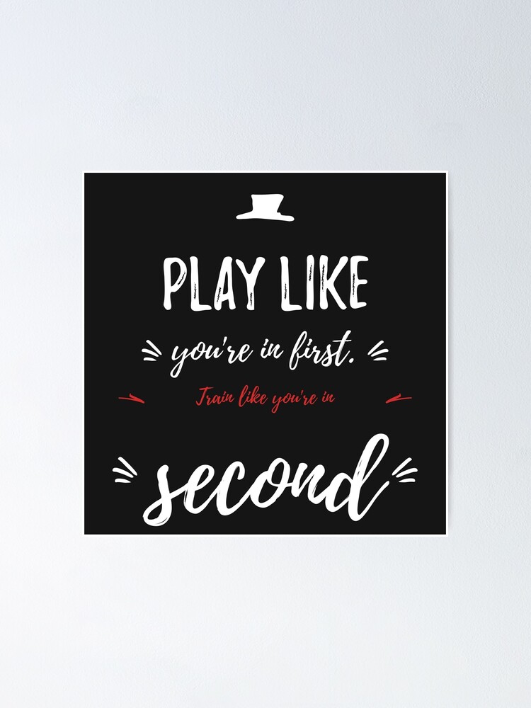 "PLAY LIKE YOUR RE IN FIRST TRAIN LIKE YOURE IN SECOND" Poster for Sale ...
