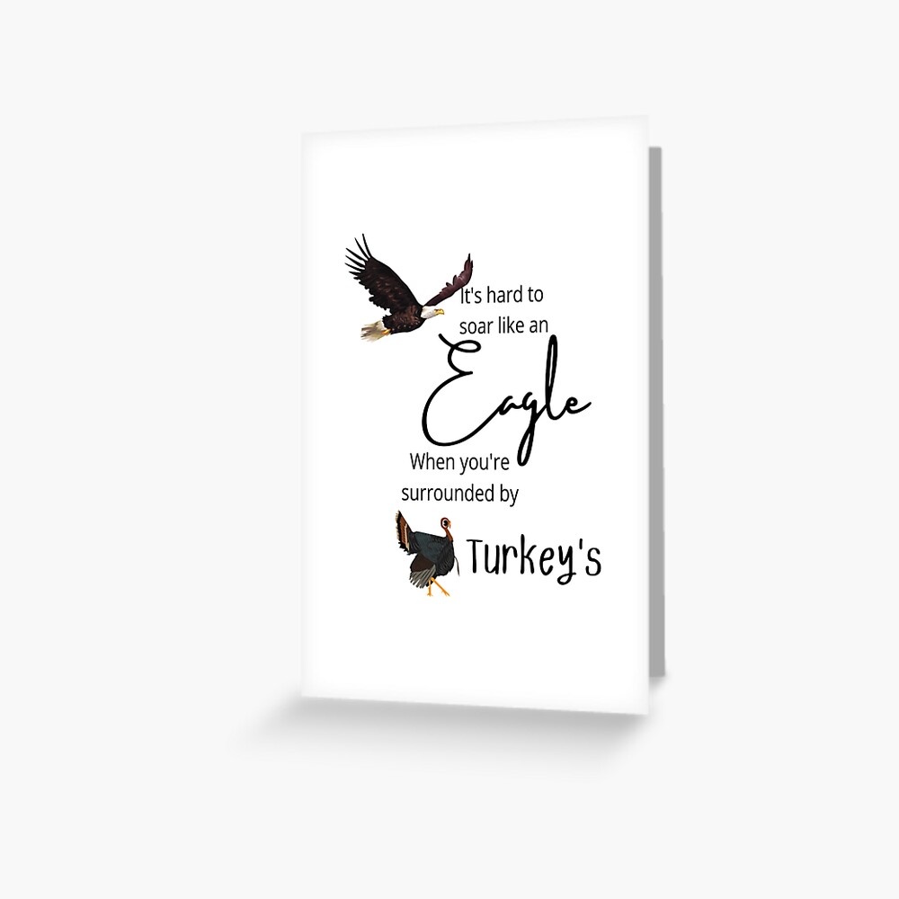 "It's hard to soar like an eagle when you're surrounded by turkeys ...