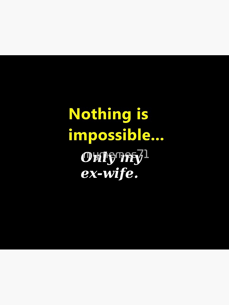 "Nothing is impossible, only my ex-wife meme" Art Print for Sale by mymemes71 | Redbubble