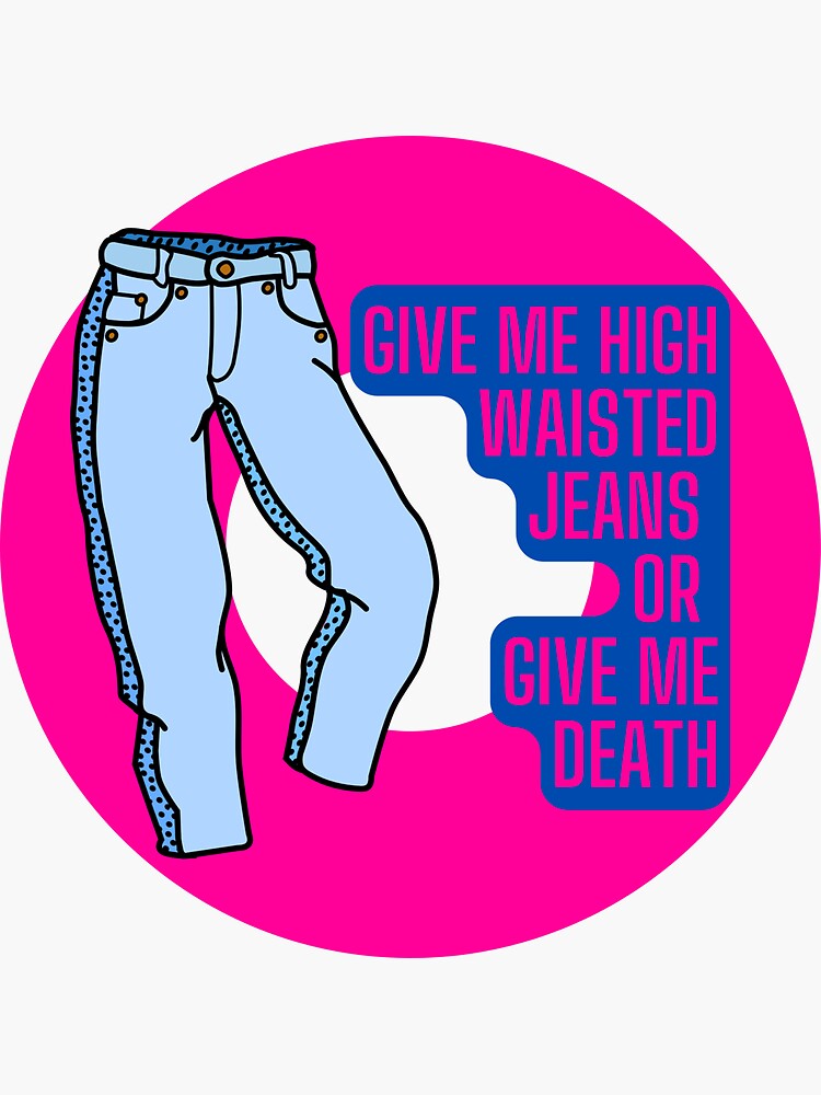 "Give Me High Waisted Jeans or Give Me Death" Sticker for Sale by ...