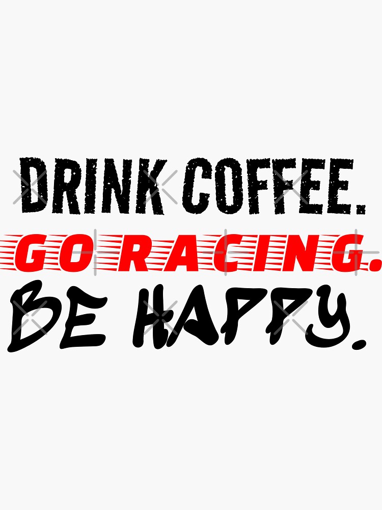 "Drink Coffee Go Racing Be Happy Mood Racer Vibes Car Racing Caffeine ...