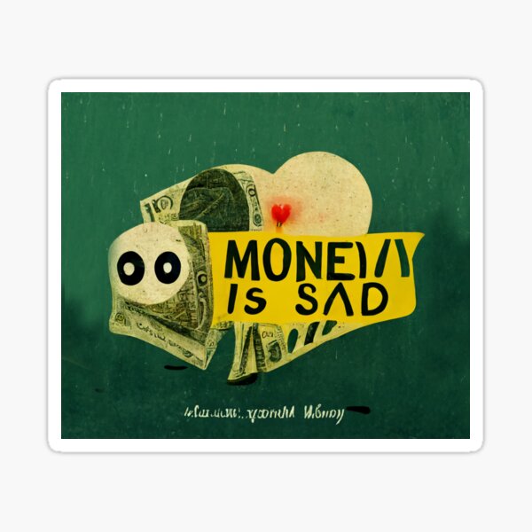 "Money is Sad" Sticker for Sale by StudioMisbelief | Redbubble