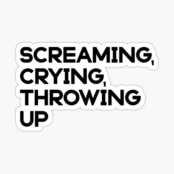 "Screaming, Crying, Throwing Up " Sticker for Sale by CaughtInAStorm ...