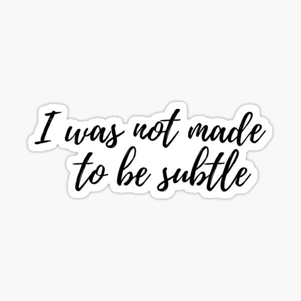 I Was Not Made To Be Subtle Stickers | Redbubble