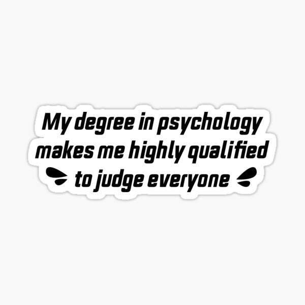 My Degree In Psychology Make Me Highly Qualified To Judge Everyone my-degree-in-psychology-make-me-highly-qualified-to-judge-everyone