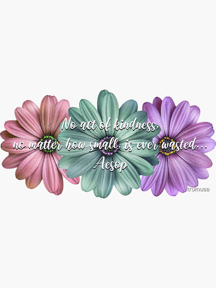 "No act of kindness is ever wasted Aesop quote flowers" Sticker for ...