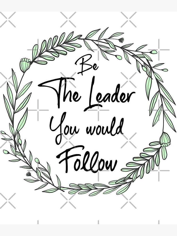 "Be The Leader You Would Follow" Poster for Sale by andro-designs ...