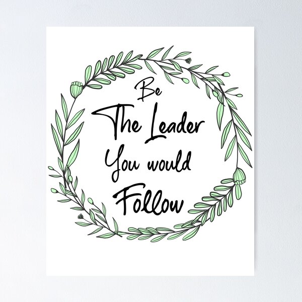 "Be The Leader You Would Follow" Poster for Sale by andro-designs ...