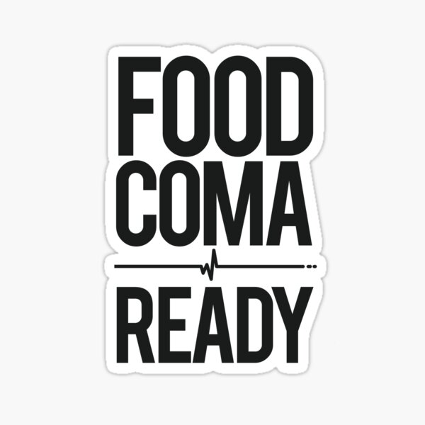 "Food Coma READY" Sticker for Sale by Cloud9hopper | Redbubble