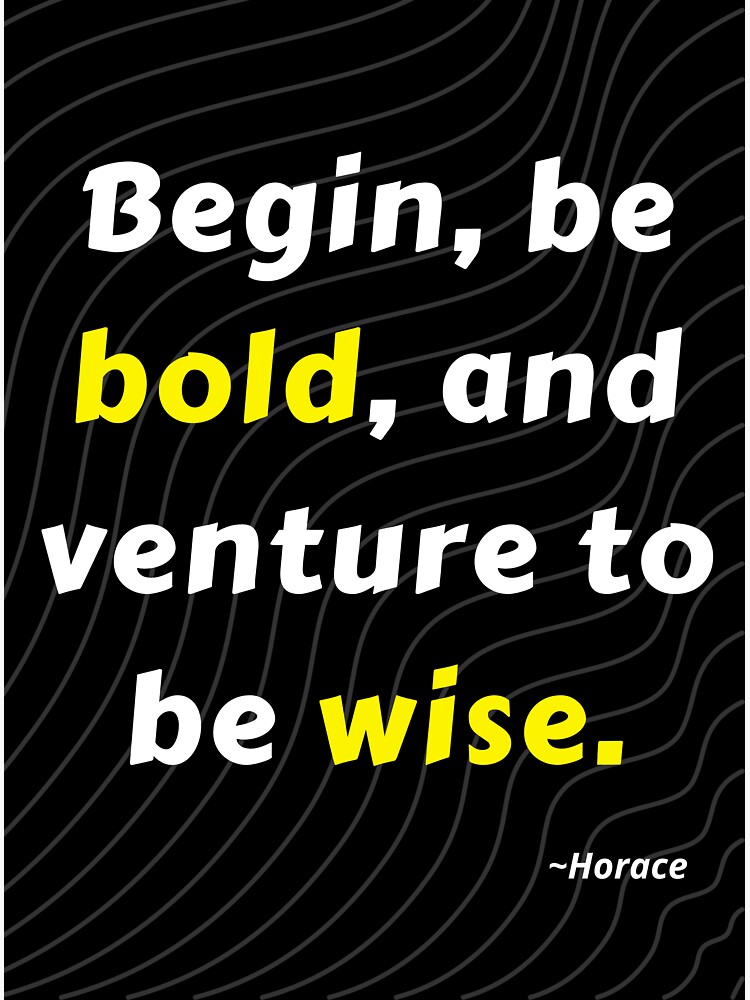 "Begin, be bold, and venture to be wise | Bold and Wise quotes ...