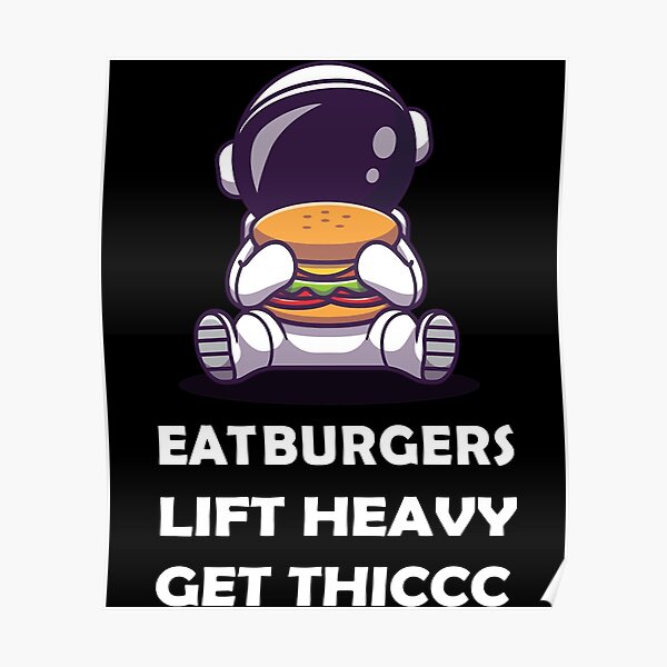 "Eat burgers lift heavy get thiccc " Poster for Sale by OnJaysWingss ...