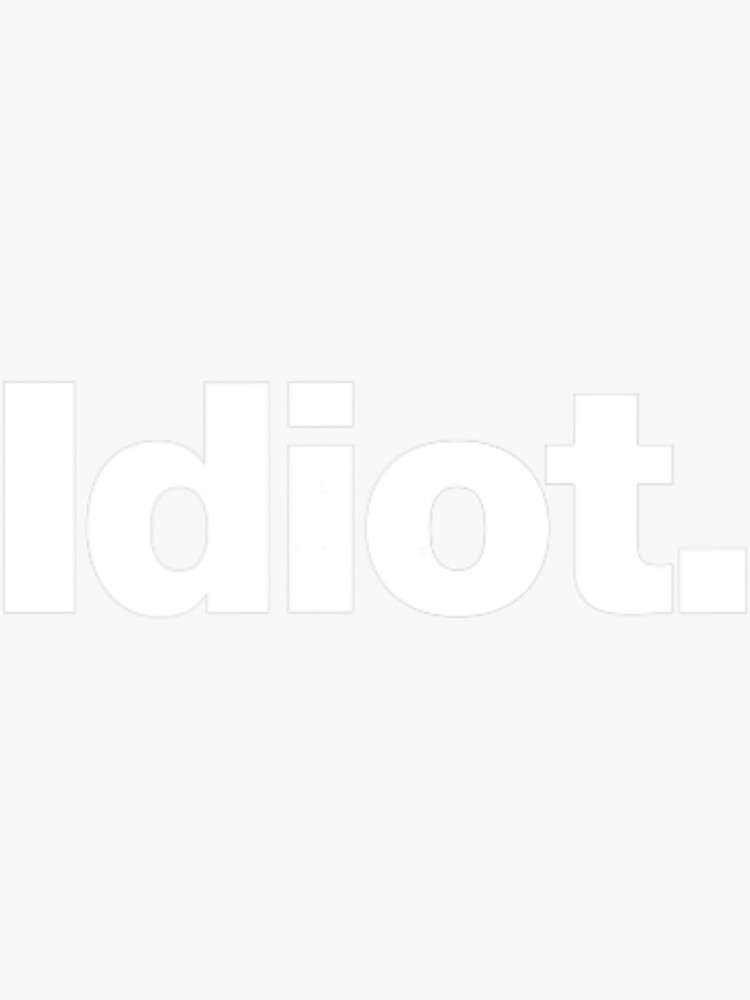 "The Idiot A That Says The Word Idiot" Sticker for Sale by GinduVin ...