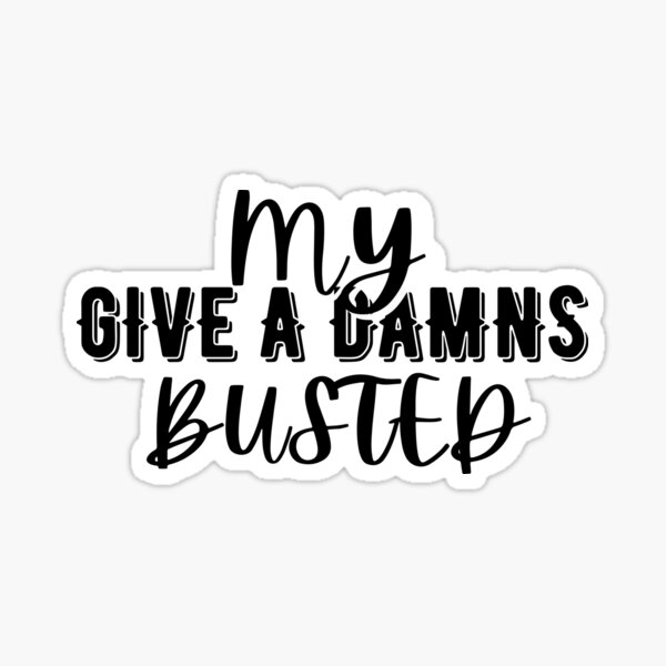 "My Give a Damns Busted" Sticker for Sale by Pixelish | Redbubble