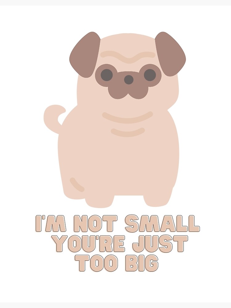 "Cute Cartoon Pug | I'm Not Small, You're Just Too Big " Poster for ...