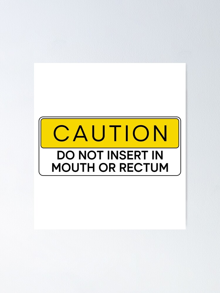 "Caution do not insert in mouth or rectum" Poster for Sale by Otaw ...