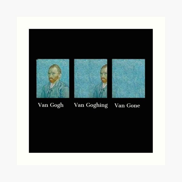 "Funny Van Gogh Van Goghing Van Gone meme" Art Print for Sale by ...