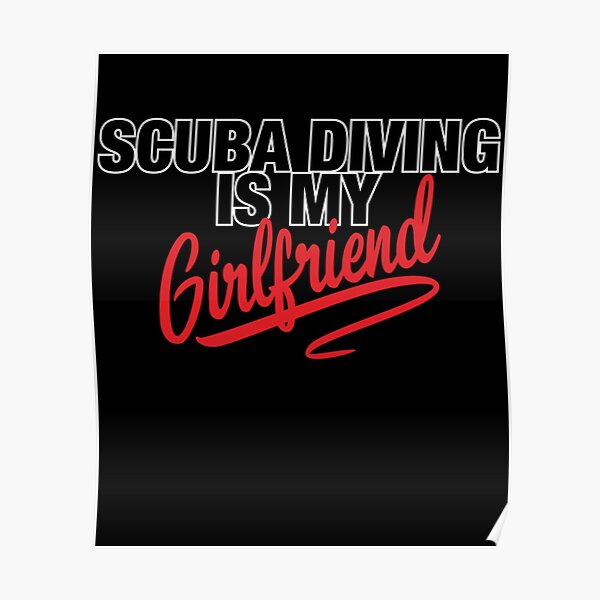 "Scuba Diving Is My Girlfriend" Poster for Sale by Zaidan16 | Redbubble