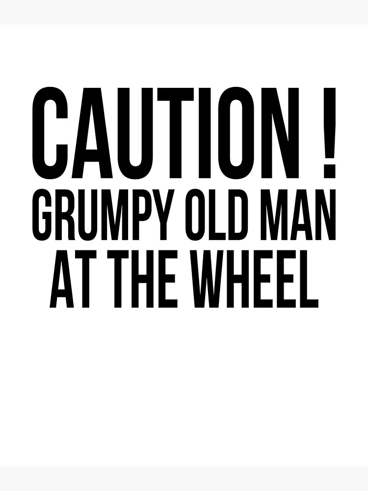 "Caution Grumpy Old Man At The Wheel" Poster for Sale by Niee97 | Redbubble