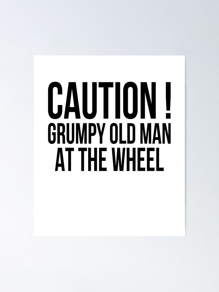 "Caution Grumpy Old Man At The Wheel" Poster for Sale by Niee97 | Redbubble