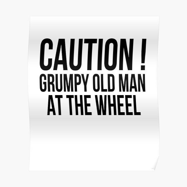 "Caution Grumpy Old Man At The Wheel" Poster for Sale by Niee97 | Redbubble
