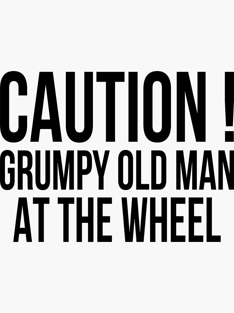 "Caution Grumpy Old Man At The Wheel" Sticker for Sale by Niee97 ...
