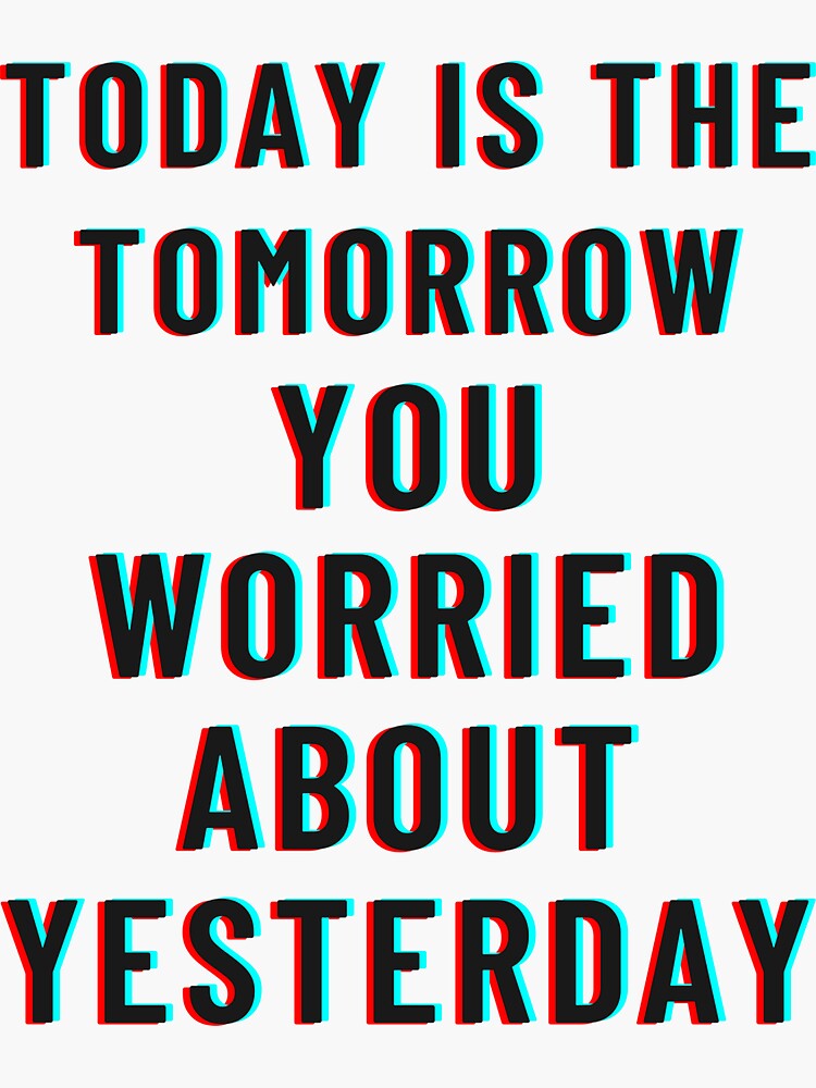 "Today Is The Tomorrow You Worried About Yesterday Funny Sarcastic Text ...
