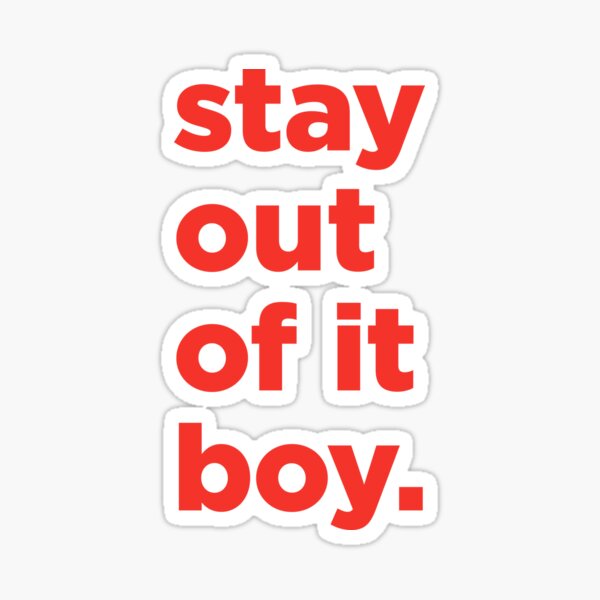 "Stay out of it boy" Sticker for Sale by R-A-F | Redbubble