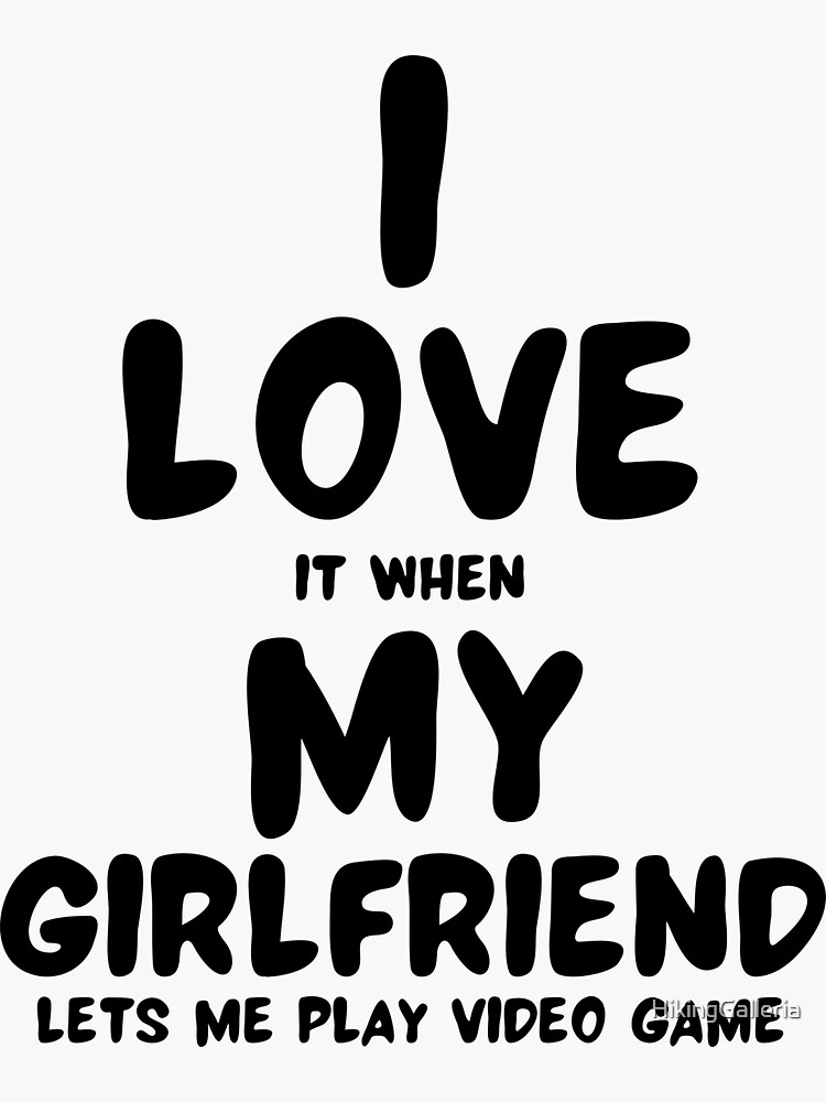 "I Love It When My Girlfriend Lets Me Play Video games" Sticker for ...