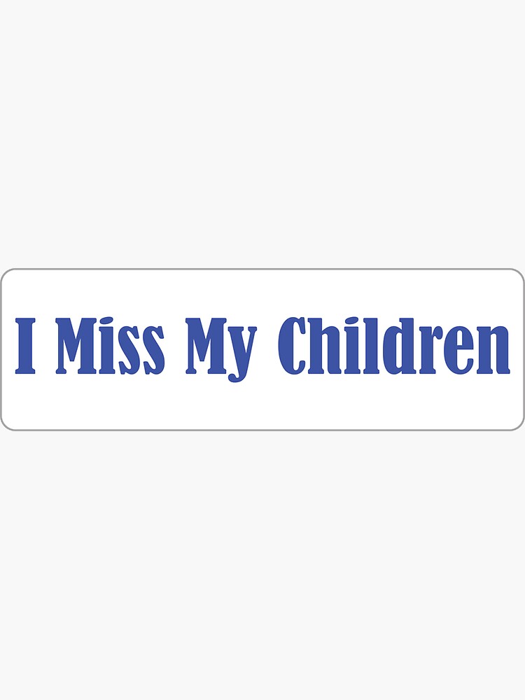 "I Miss My Children Dumper Sticker" Sticker for Sale by DumperStickers ...