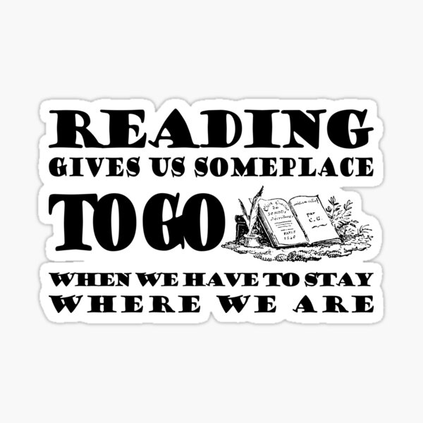 "Reading gives un someplace to go when we have to stay where we are ...