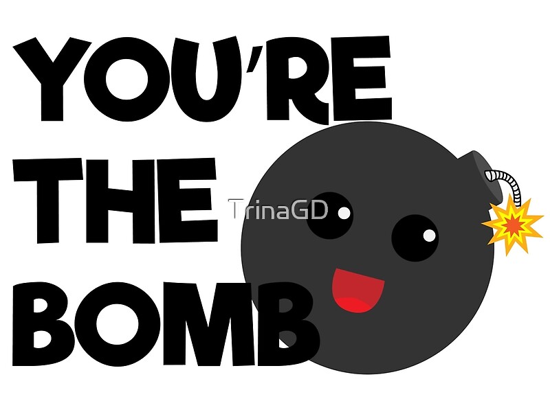 "You're The Bomb" by TrinaGD | Redbubble