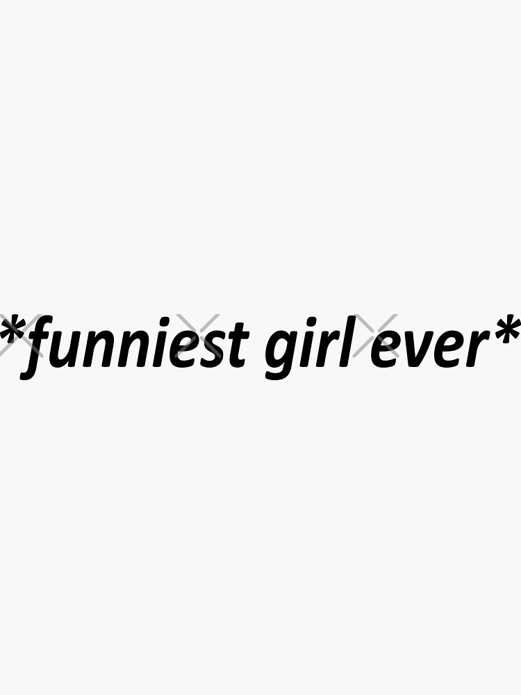 "Funniest girl ever" Sticker for Sale by AwsomeLab | Redbubble