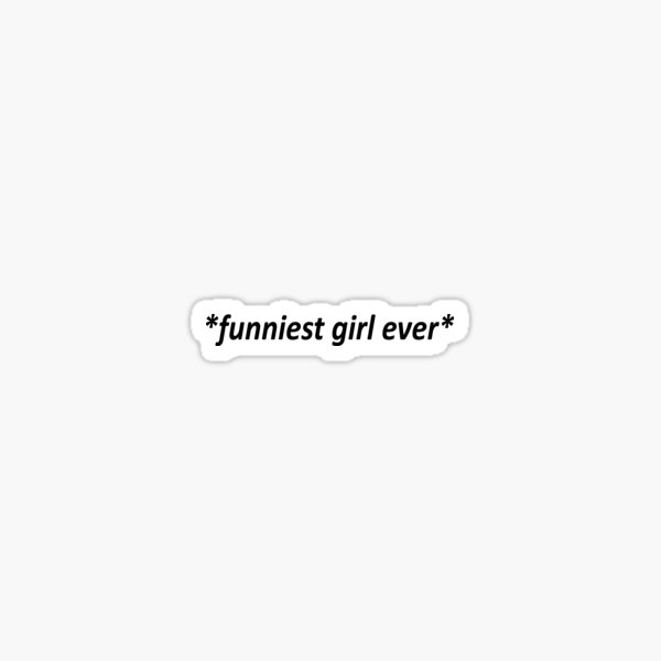 "Funniest girl ever" Sticker for Sale by AwsomeLab | Redbubble