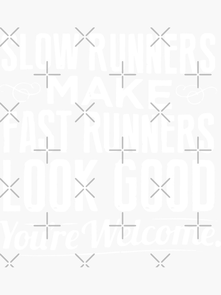 "Slow Runners Make Fast Runners Look Good You're Welcome" Sticker for ...