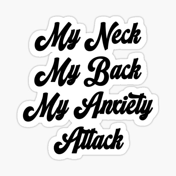 "my neck my back my anxiety attack" Sticker for Sale by JoyCreww | Redbubble