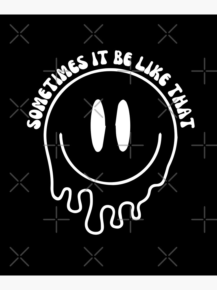 "sometimes it be like that melted smiley " Poster for Sale by Welovecat ...