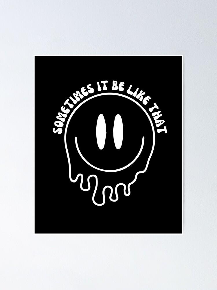 "sometimes it be like that melted smiley " Poster for Sale by Welovecat ...