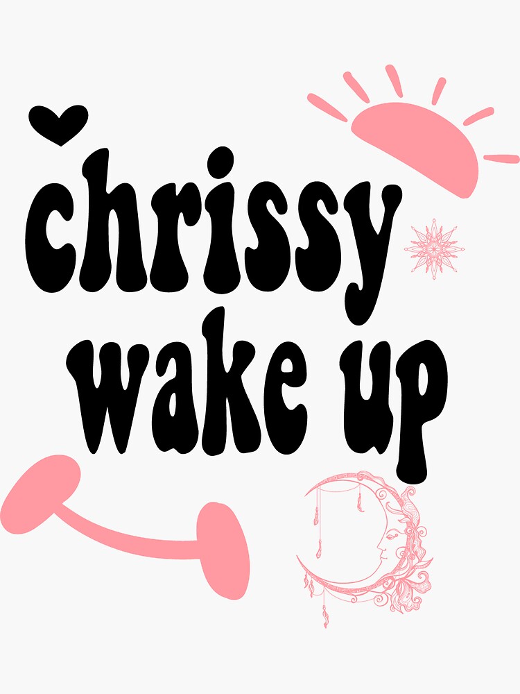 "chrissy wake up Sticker" Sticker for Sale by EZONEEE | Redbubble