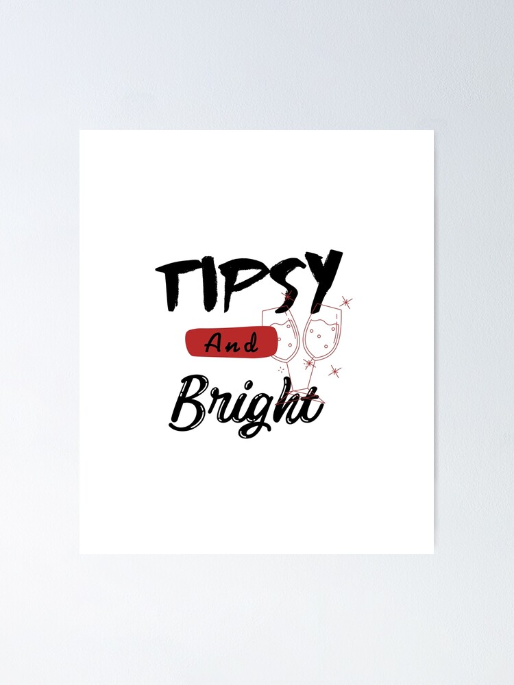 "Tipsy and Bright" Poster for Sale by Bel-verdi | Redbubble