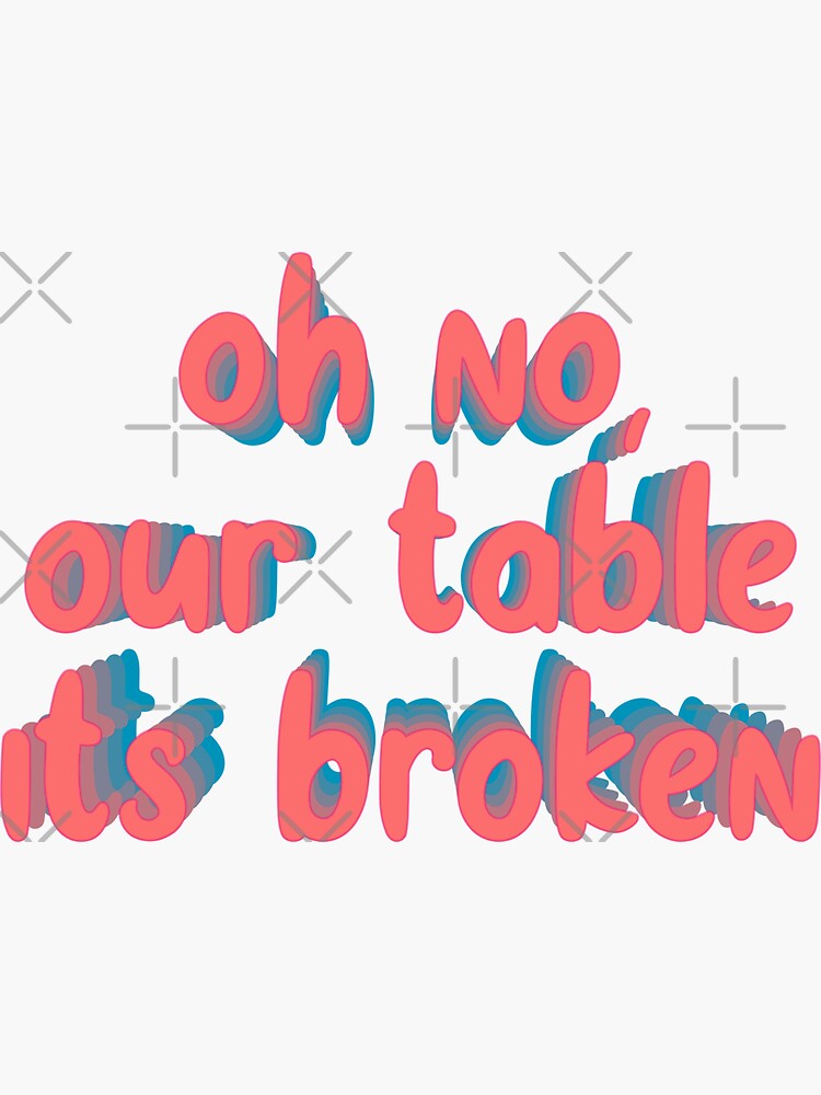 "Oh No Our Table Its Broken, meme, Gift For Friend" Sticker for Sale by ...